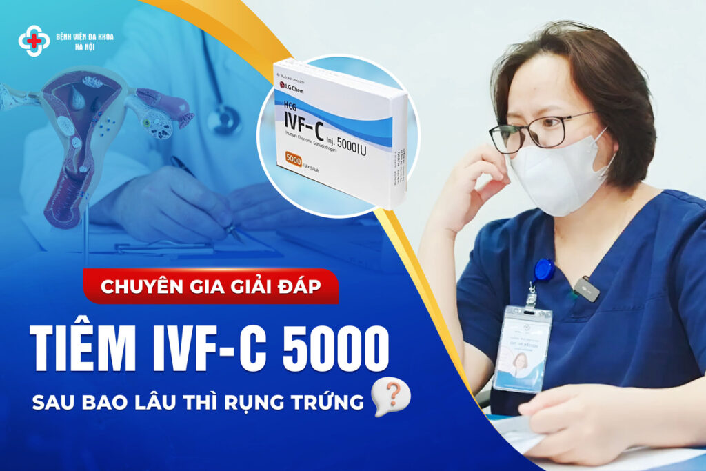 Chuyên gia giải đáp: Tiêm IVF-C 5000 sau bao lâu thì rụng trứng? - Bệnh ...